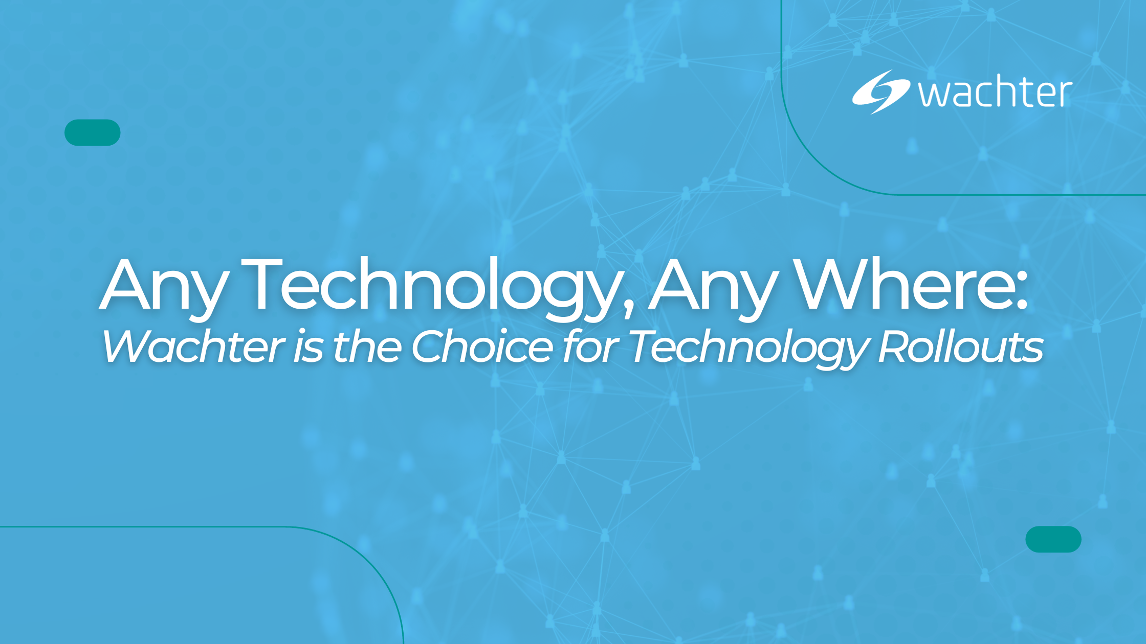 Any Technology, Any Where: Wachter is the Choice for Tech Rollouts
